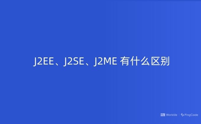 J2EE、J2SE、J2ME 有什么区别 – PingCode