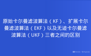 原始卡尔曼滤波算法（KF）、扩展卡尔曼滤波算法（EKF）以及无迹卡尔曼滤波算法（UKF）三者之间的区别 – PingCode