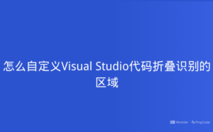 怎么自定义Visual Studio代码折叠识别的区域 – PingCode