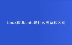 Linux和Ubuntu是什么关系和区别 – PingCode