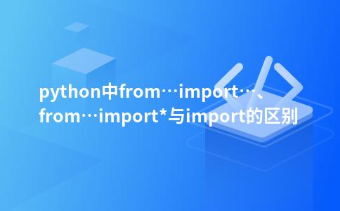 python中 from…import… 、from…import * 与import的区别 – PingCode