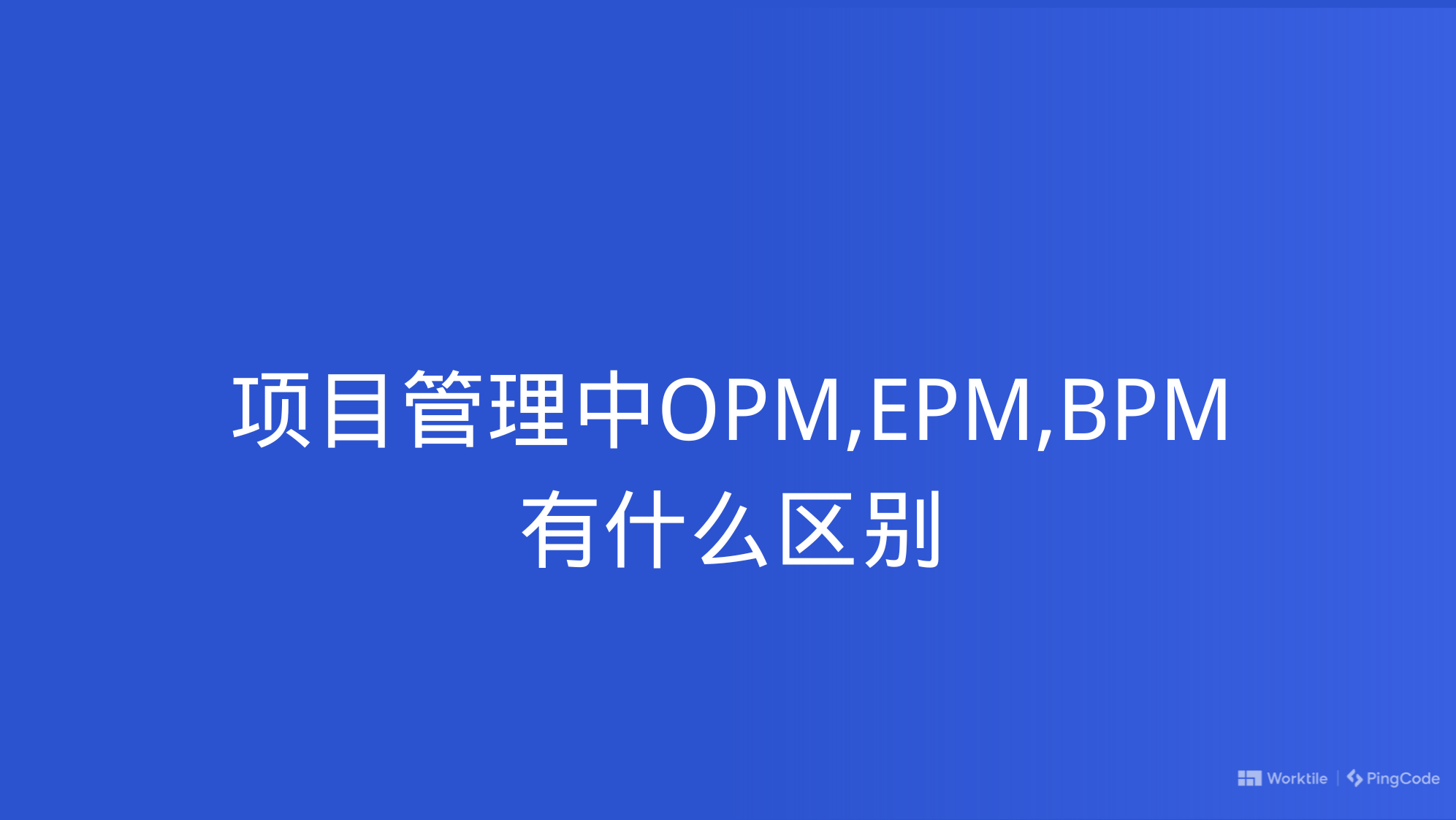 项目管理中OPM,EPM,BPM有什么区别 – PingCode