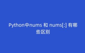 Python中nums 和 nums[:] 有哪些区别 – PingCode