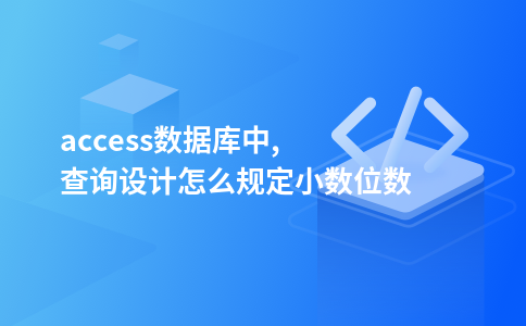 access数据库中,查询设计怎么规定小数位数 – PingCode