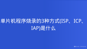 单片机程序烧录的3种方式(ISP、ICP、IAP)是什么 – PingCode