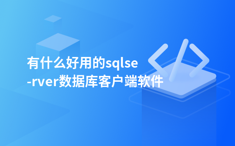 有什么好用的sqlserver数据库客户端软件 – PingCode