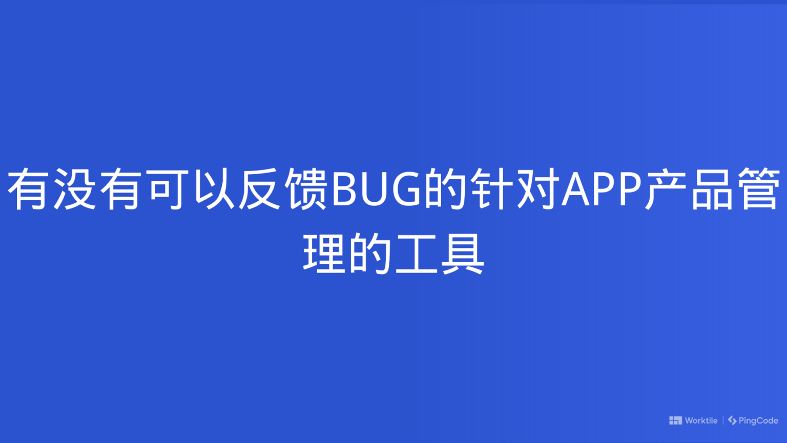 有没有可以反馈BUG的针对APP产品管理的工具 – PingCode