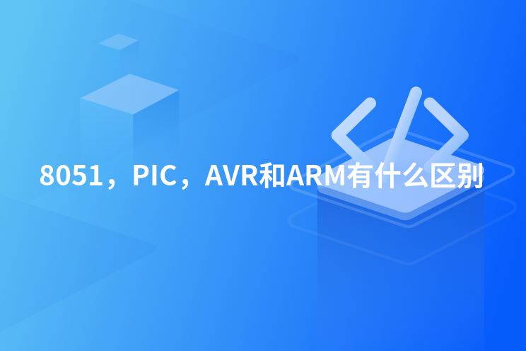 8051，PIC，AVR和ARM有什么区别 – PingCode