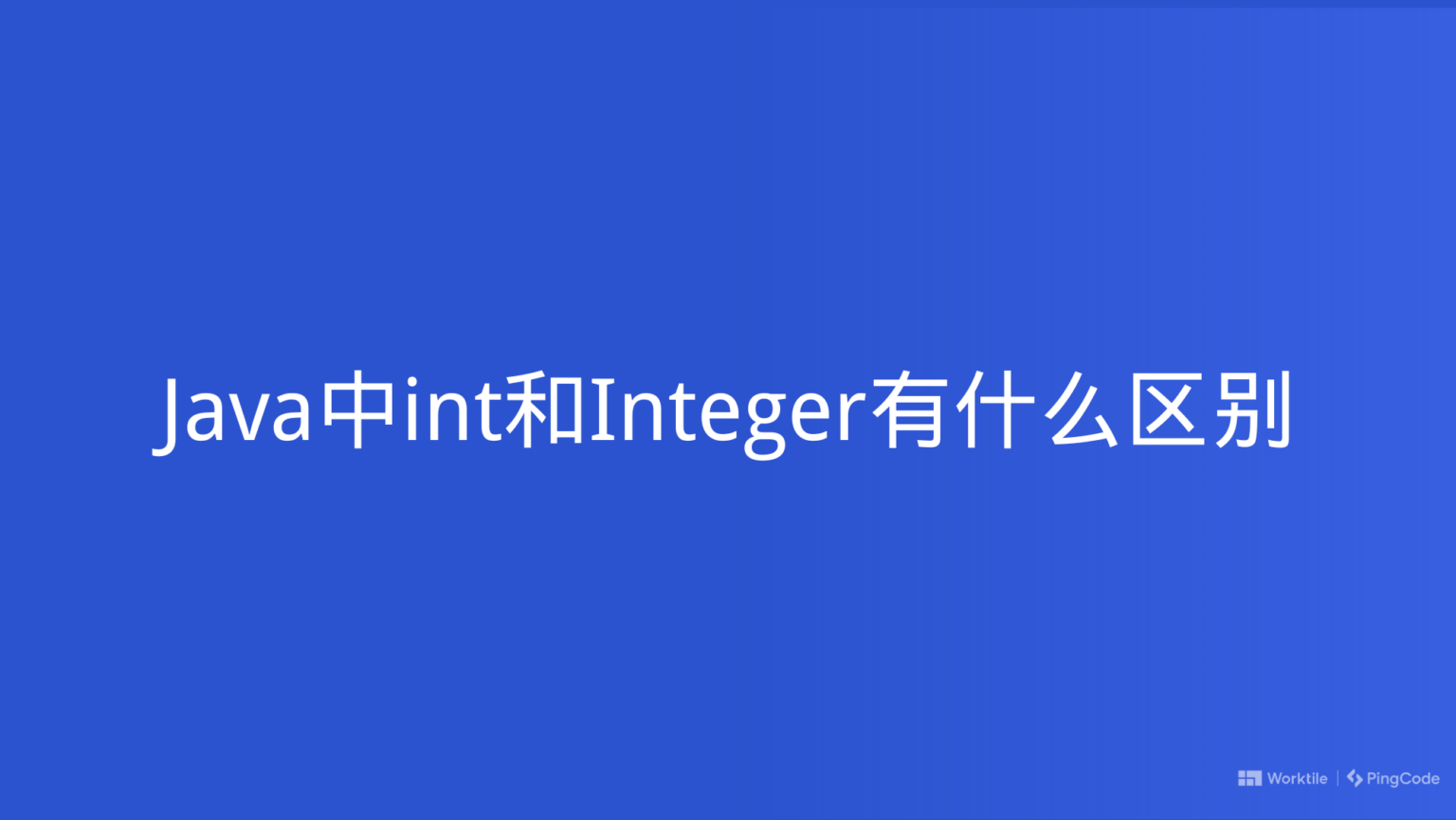 Java中int和Integer有什么区别 – PingCode