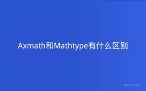 Axmath和Mathtype有什么区别 – PingCode