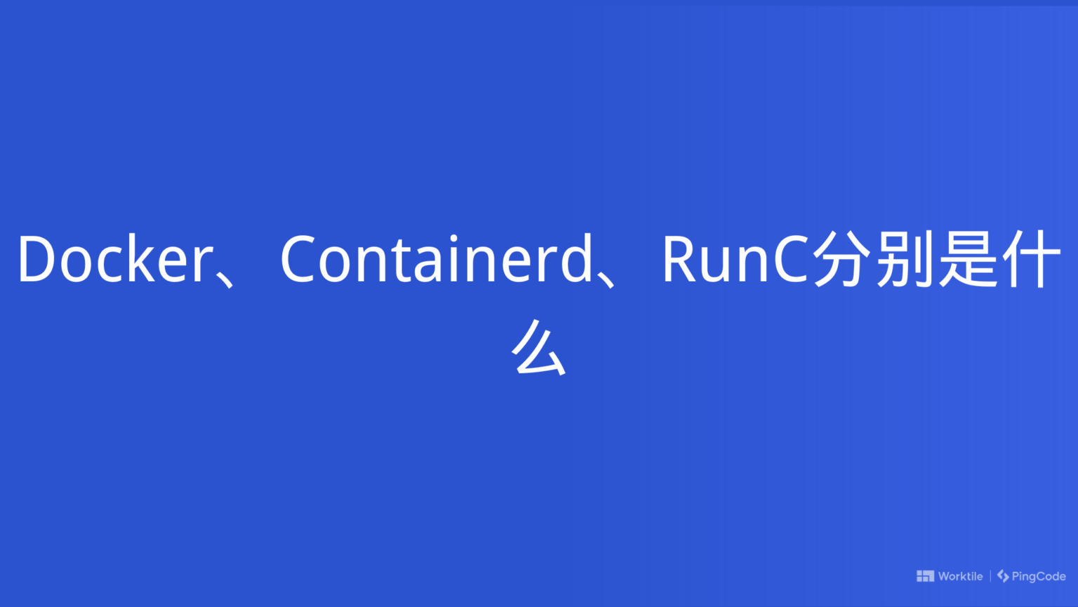 Docker、Containerd、RunC分别是什么 – PingCode