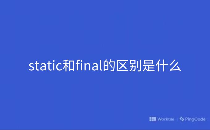 static和final的区别是什么 – PingCode