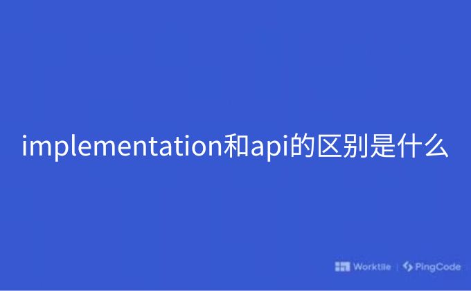implementation和api的区别是什么 – PingCode